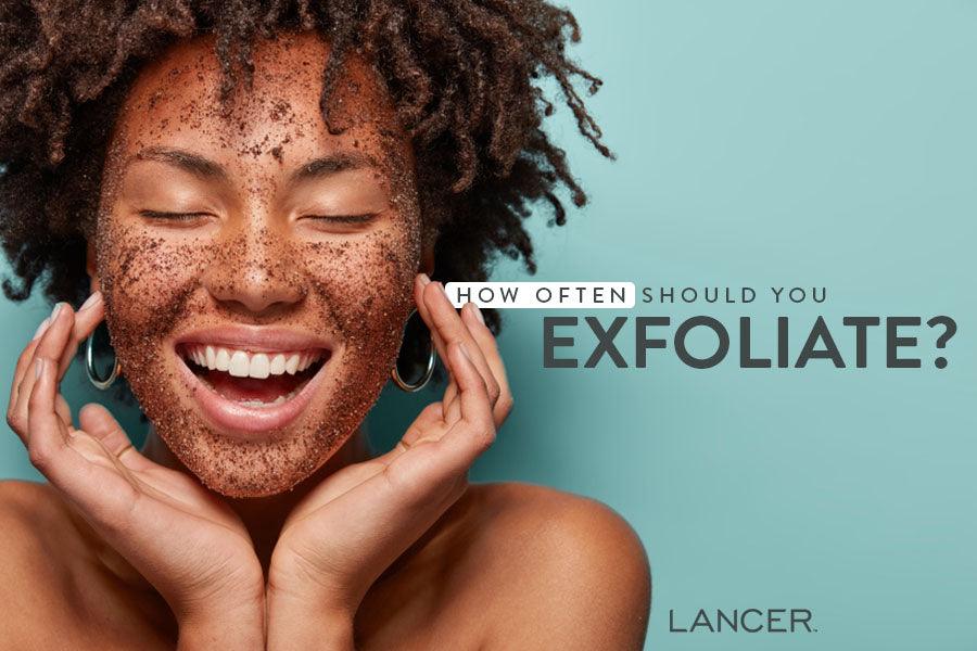 How Often Should You Exfoliate? | Lancer Skincare